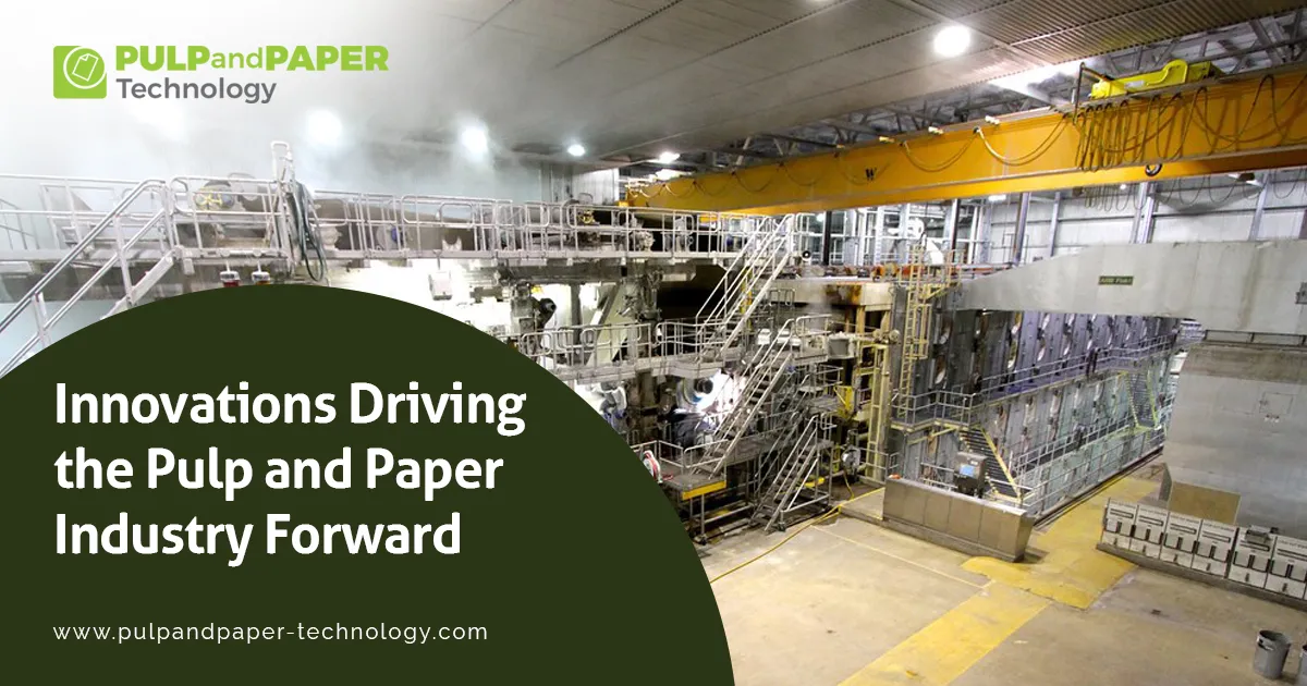Innovations Driving the Pulp and Paper Industry Forward