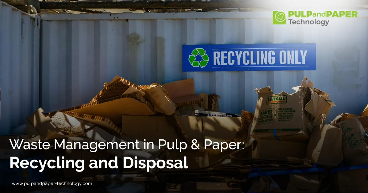Waste Management in Pulp & Paper: Recycling & Disposal Tips